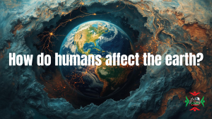 How do humans affect the earth?
